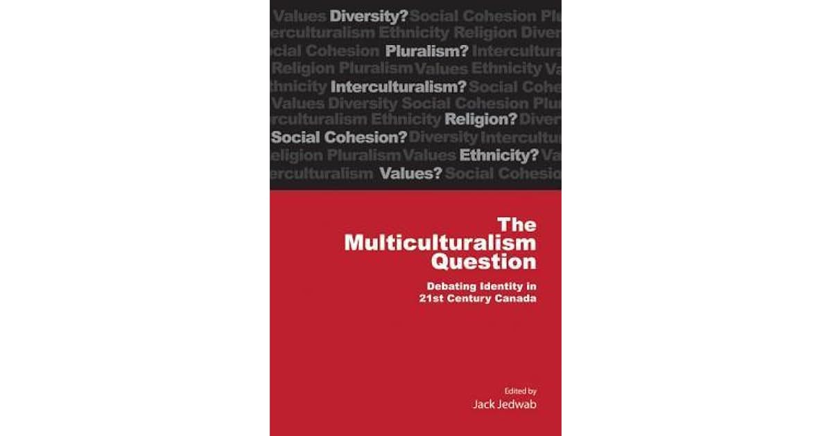 The Multiculturalism Question: Debating Identity in 21st Century Canada ...