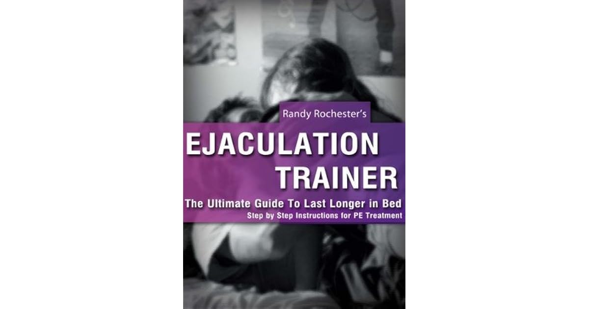 Premature Ejaculation Trainer: The Ultimate Guide to Last Longer in Bed and Cure Premature ...