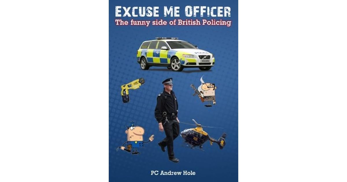 Excuse Me Officer: The Funny Side of British Policing by Andrew Hole