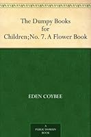 The Dumpy Books for Children: No. 7. a Flower Book by Eden Coybee