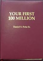 Your First 100 Million by Daniel S. Peña