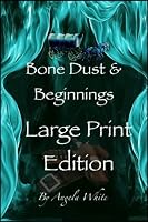 Bone Dust & Beginnings (Alexa's Travels, #1) by Angela White