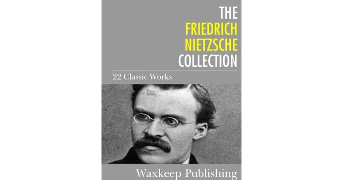 The Friedrich Nietzsche Collection: 22 Classic Works by Friedrich Nietzsche
