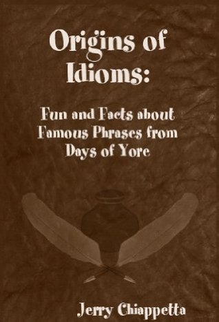 Origins of Idioms: Fun and Facts about Famous Phrases from Days of Yore ...