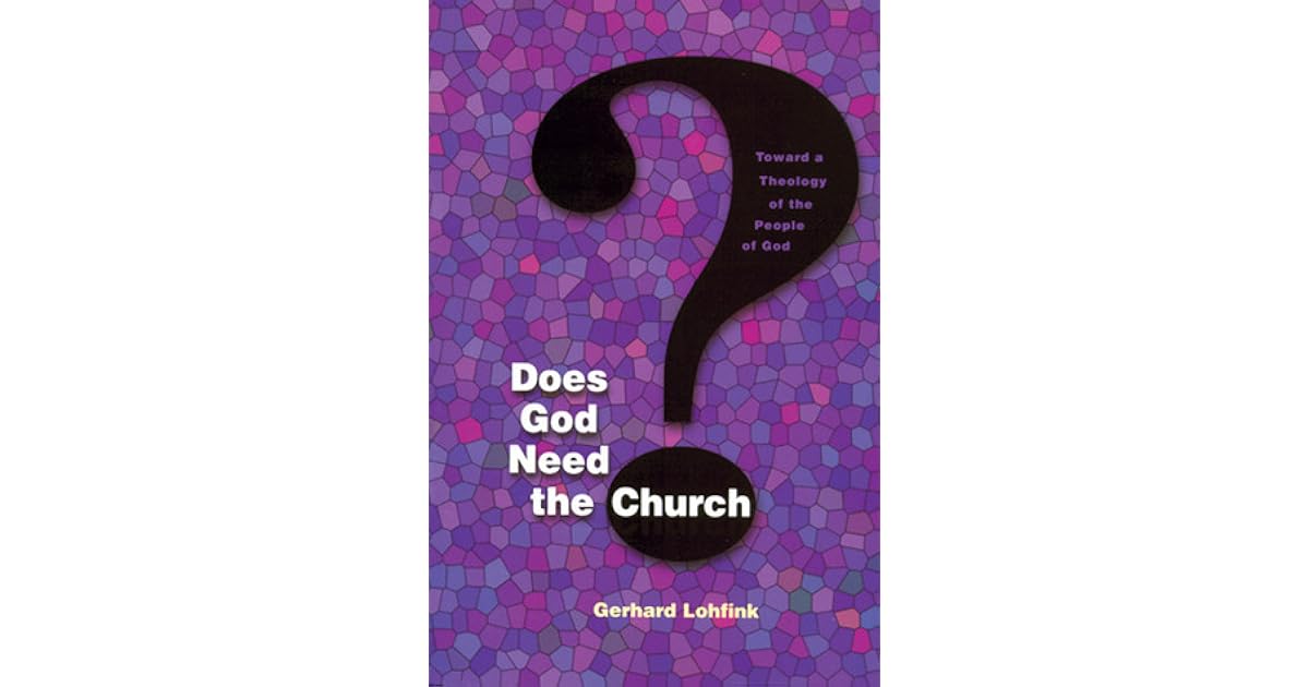 Does God Need the Church?: Toward a Theology of the People of God by ...