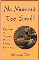 No Moment Too Small: Rhythms of Silence, Prayer, and Holy Reading by ...