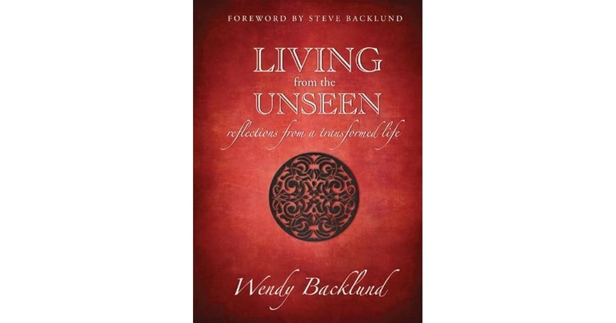 Living from the Unseen: Reflections from a Transformed Life by Wendy ...