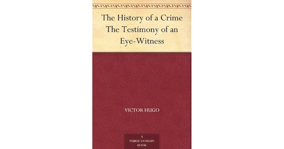 The History of a Crime The Testimony of an Eye-Witness by Victor Hugo