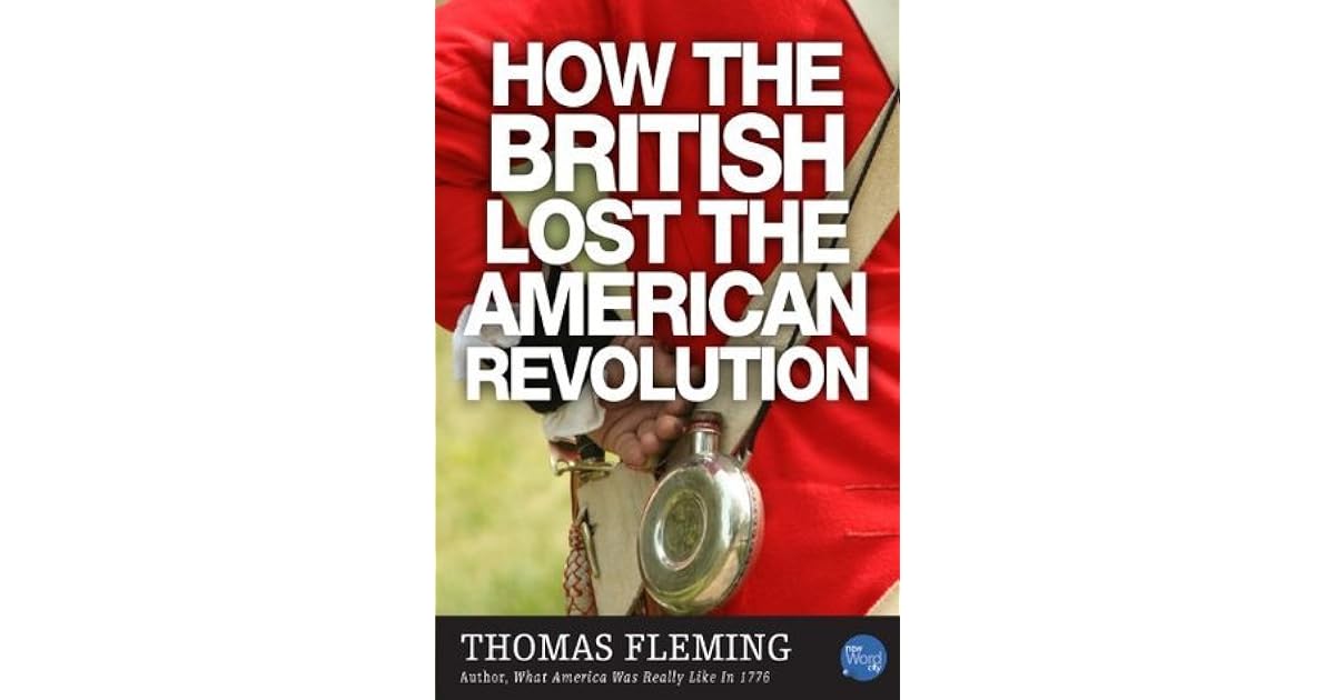 How the British Lost the American Revolution by Thomas Fleming
