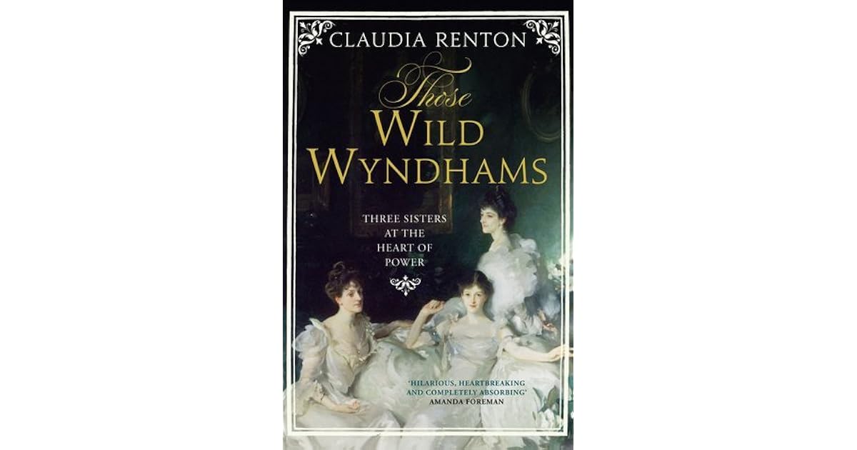 Those Wild Wyndhams: Three Sisters at the Heart of Power by Claudia Renton