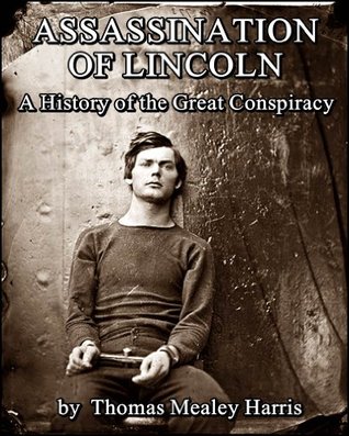 Assassination of Lincoln: A History of the Great Conspiracy, Trial of the Conspirators by a ...