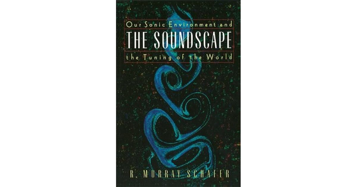 The Soundscape: Our Sonic Environment and the Tuning of the World by R ...