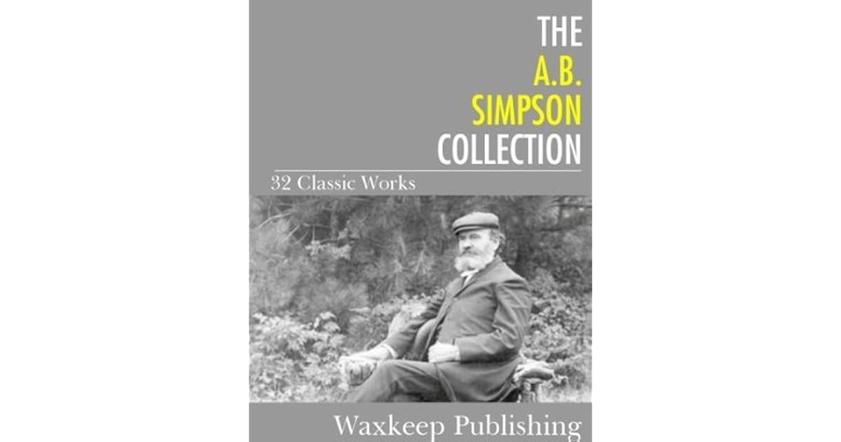 The A.B. Simpson Collection: 32 Classic Works by A.B. Simpson