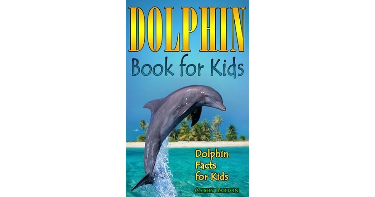 DOLPHIN BOOK FOR KIDS: Dolphin Facts For Kids by Cathy Barton