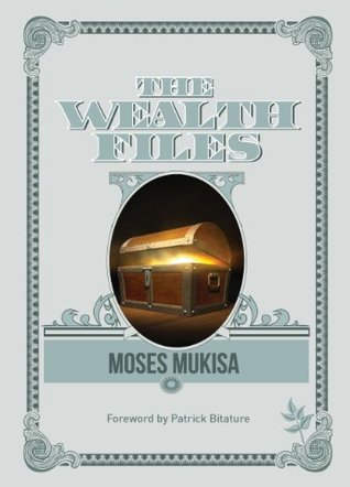 The Wealth Files By Moses Mukisa