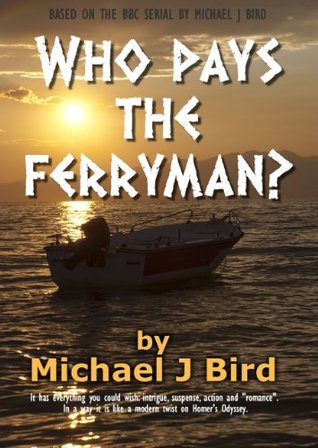 Who Pays The Ferryman? by Michael J. Bird