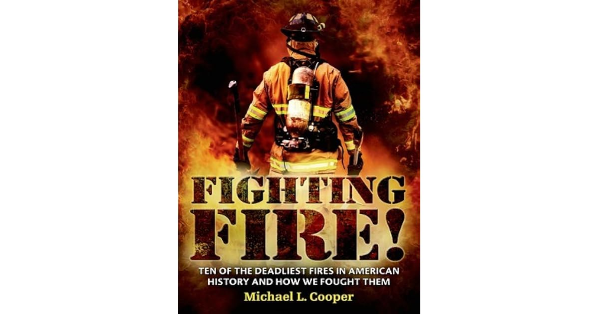 Fighting Fire!: Ten of the Deadliest Fires in American History and How ...