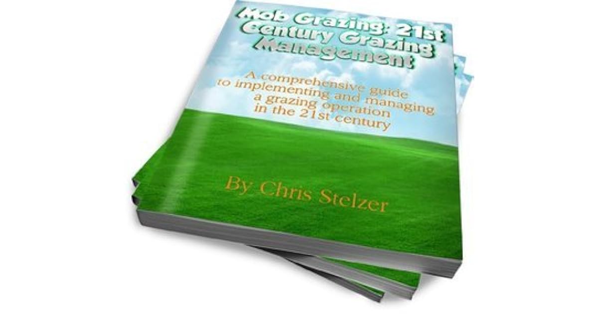 Mob Grazing: 21st Century Grazing Management by Chris Stelzer