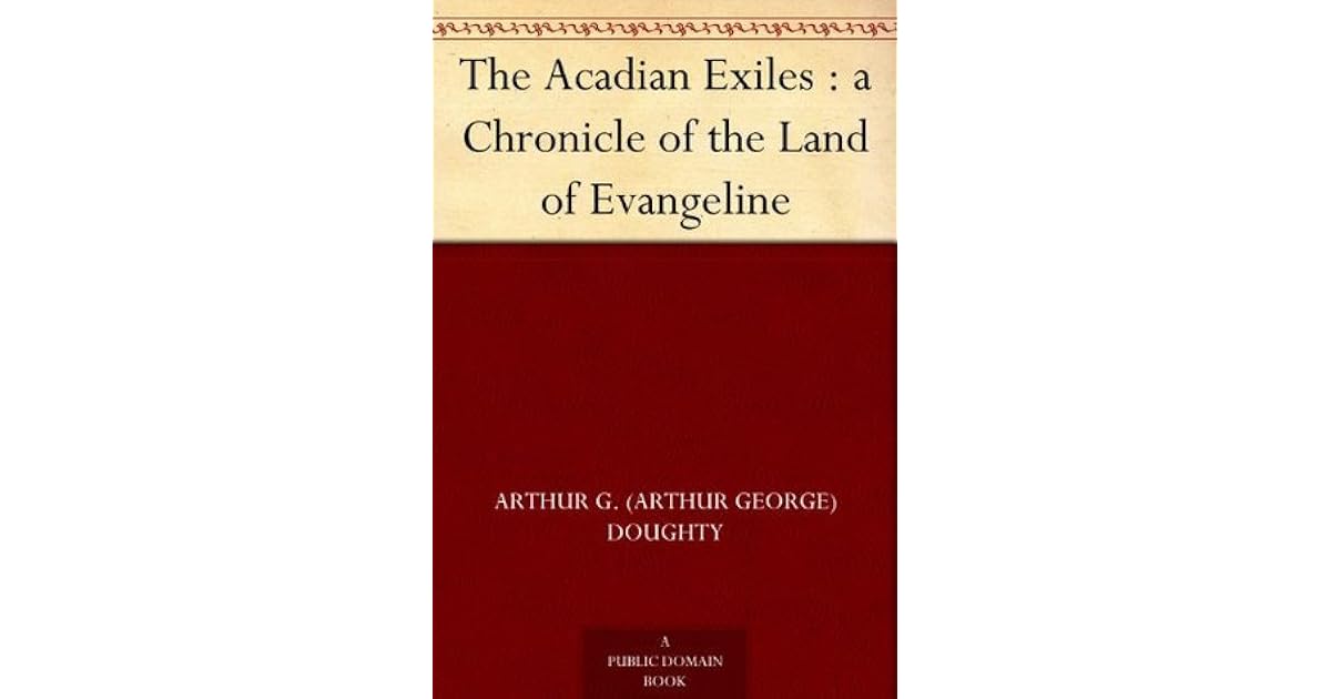 The Acadian Exiles : a Chronicle of the Land of Evangeline by Arthur ...