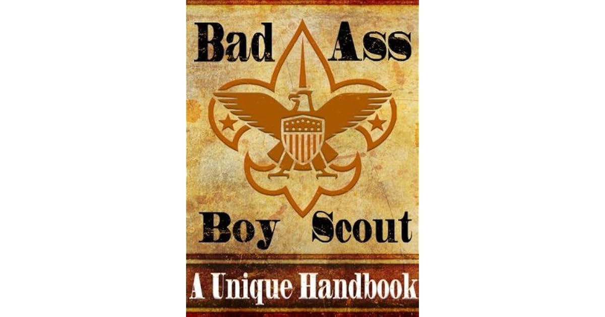 Bad Ass Boy Scout: A Guide for camping, hiking, outdoor and survival ...