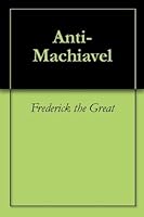 Anti-Machiavel by Frederick the Great
