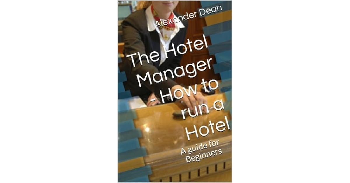 The Hotel Manager - How to run a Hotel, a guide for Beginners by ...