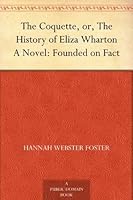 The Coquette by Hannah Webster Foster