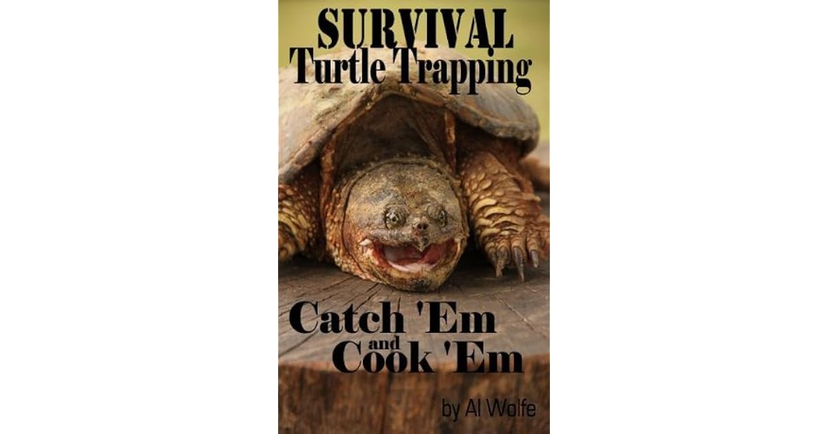 Survival Turtle Trapping - Catch 'Em And Cook 'Em by A.H. Wolfe