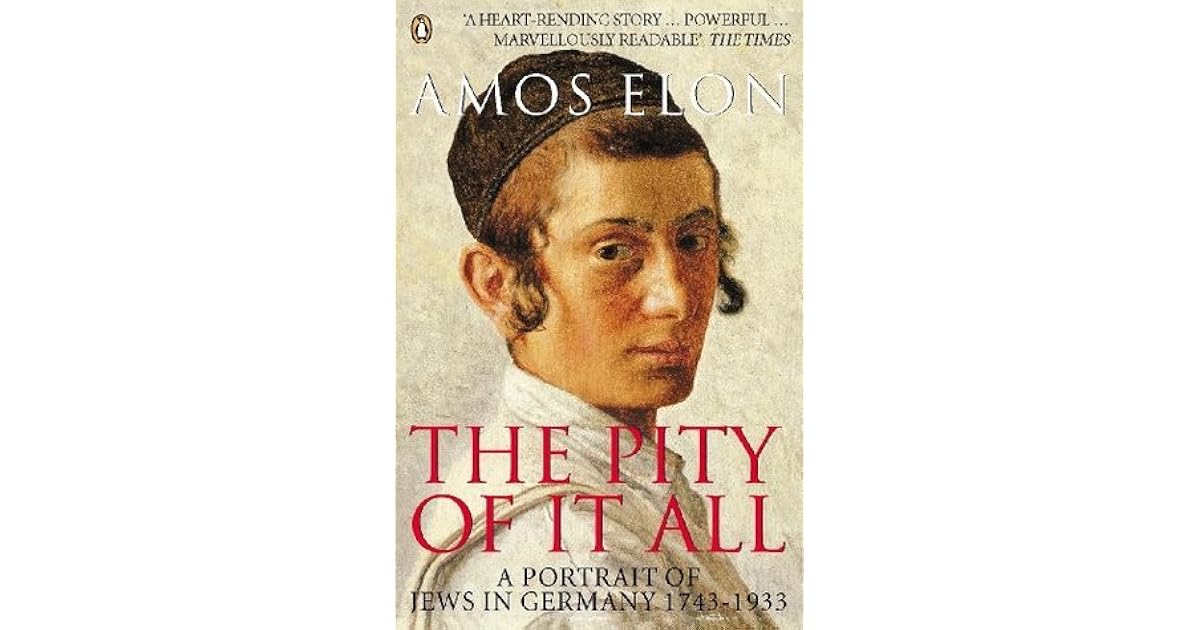 The Pity of it All: A Portrait of Jews in Germany 1743-1933 by Amos Elon