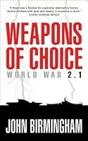 Weapons of Choice (Axis of Time, #1) by John Birmingham