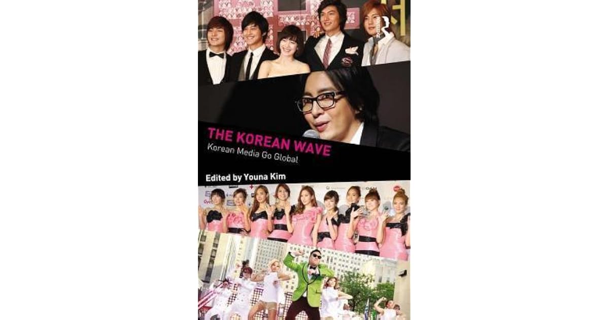 The Korean Wave: Korean Media Go Global by Youna Kim