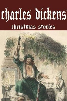 Charles Dickens Christmas Stories (13 stories) by Charles Dickens