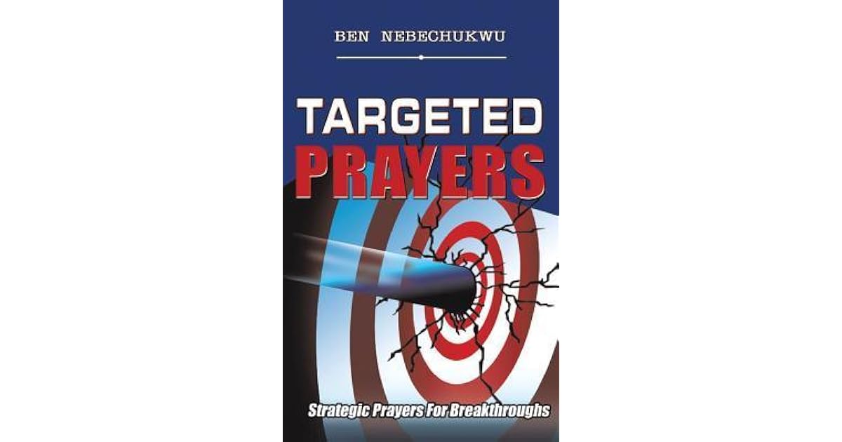 Targeted Prayers: Strategic Prayers for Breakthroughs by Ben Nebechukwu