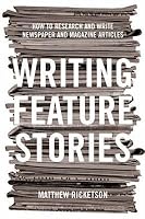 Writing Feature Stories: How to Research and Write Newspaper and ...