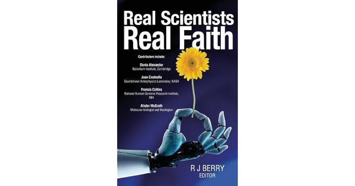 Real Scientists, Real Faith: 17 Leading Scientists Reveal The Harmony ...