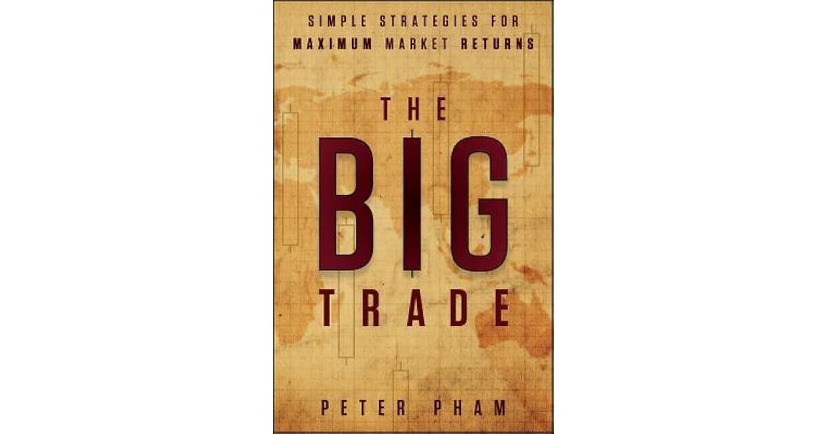 The Big Trade: Simple Strategies for Maximum Market Returns by Peter Pham