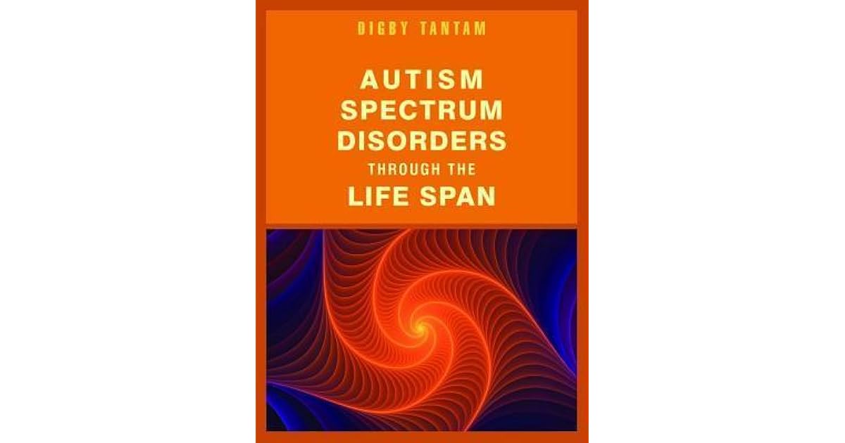 Autism Spectrum Disorders Through the Life Span by Digby Tantam