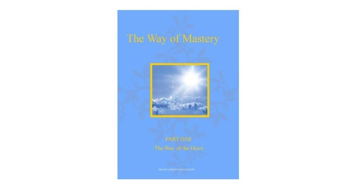 The Way of Mastery ~ Part One: The Way of the Heart by Shanti Christo ...