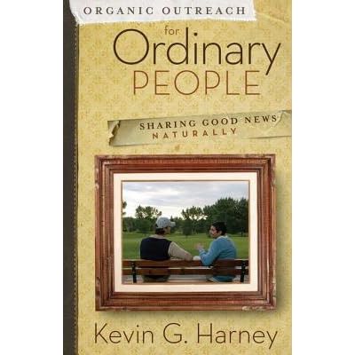 Organic Outreach for Ordinary People: Sharing Good News Naturally by ...
