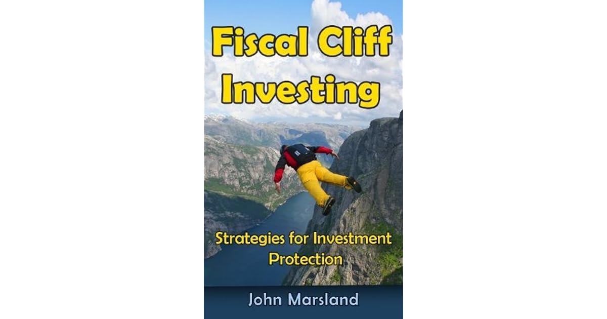 Fiscal Cliff Investing - Strategies for Investment Protection by John ...
