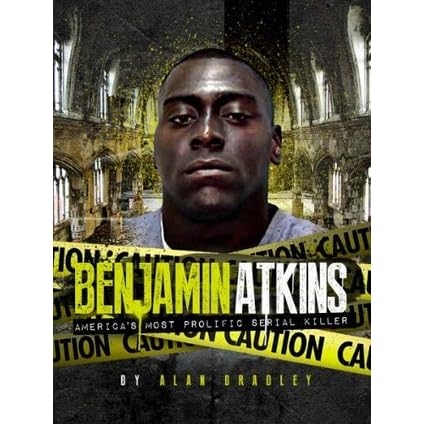 The Benjamin Atkins Story: America's Most Prolific Serial Killer by ...
