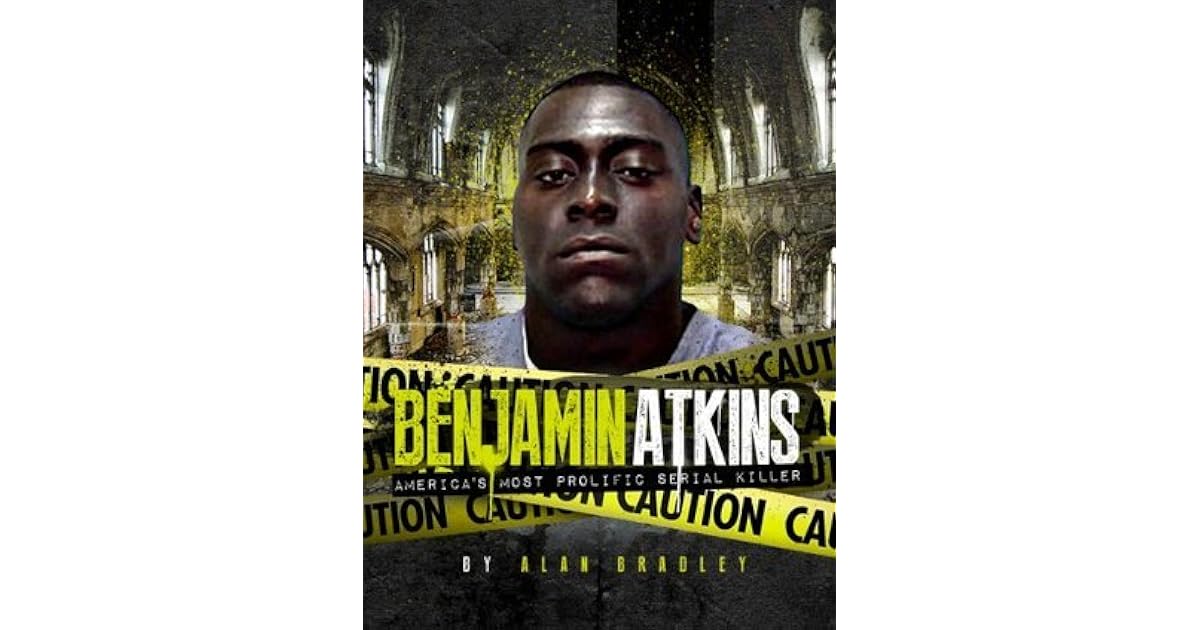 The Benjamin Atkins Story: America's Most Prolific Serial Killer by ...