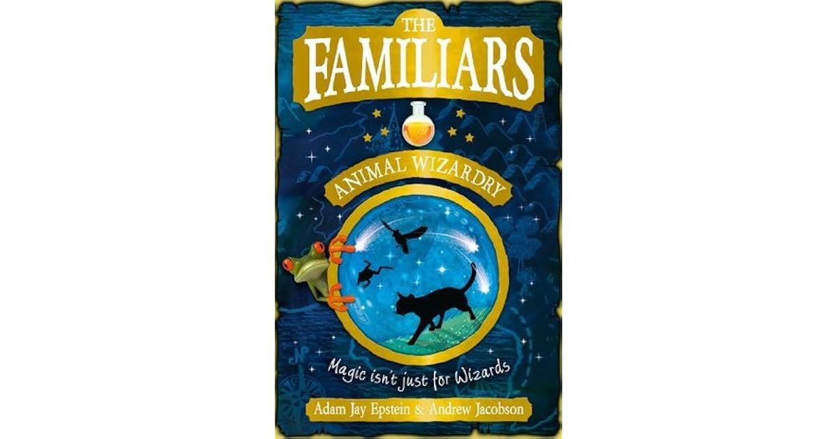 The Familiars: Animal Wizardry by Adam Jay Epstein