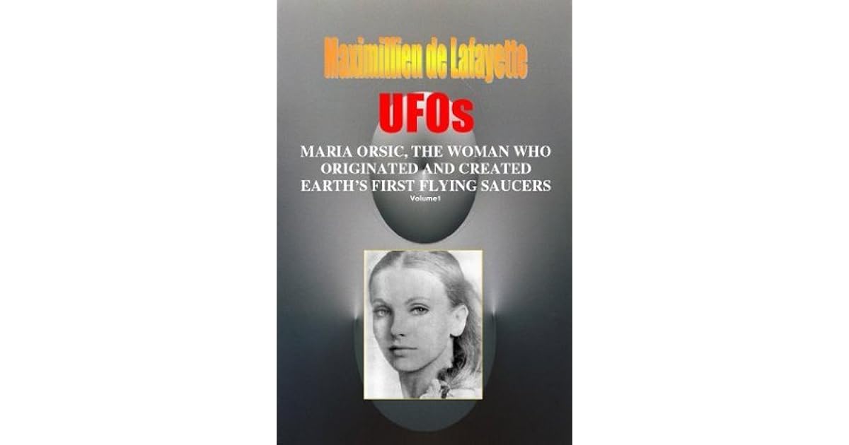 Volume I. UFOs: MARIA ORSIC, THE WOMAN WHO ORIGINATED AND CREATED EARTH ...