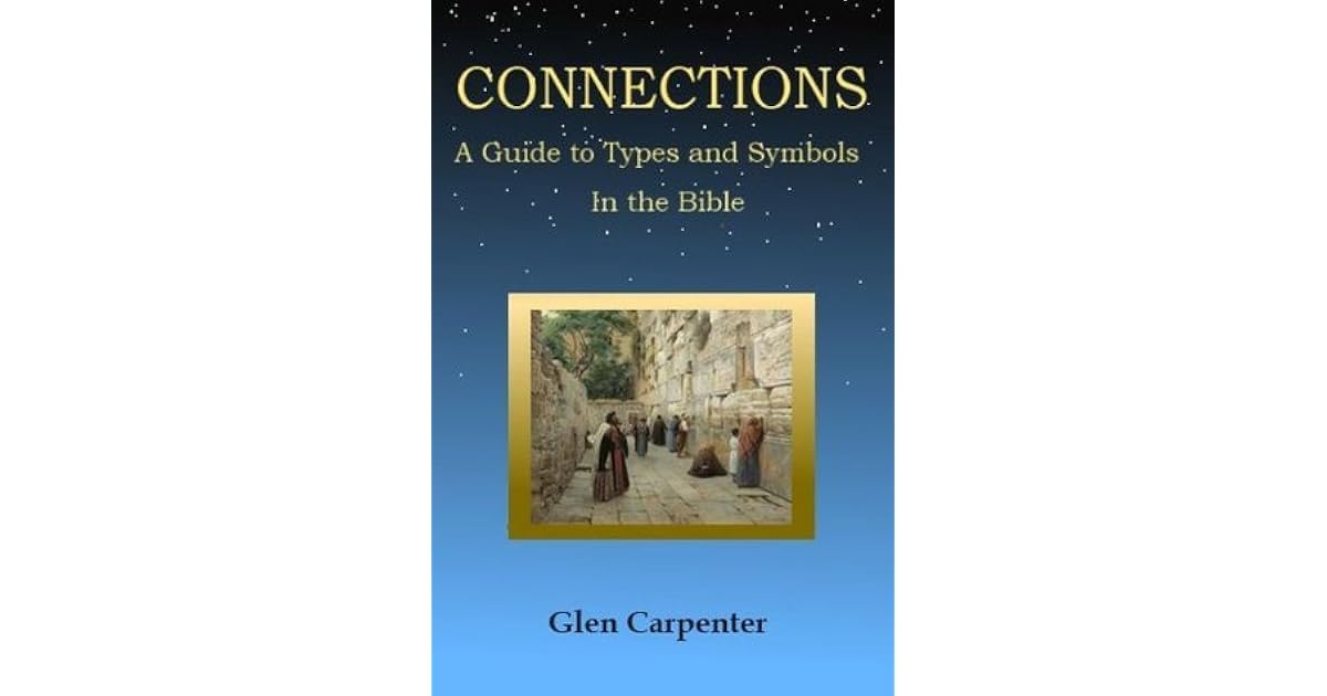 CONNECTIONS: A Guide to Types and Symbols in the Bible by Glen Carpenter