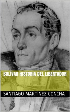 BOLÍVAR Historia del Libertador by Santiago Martínez Concha