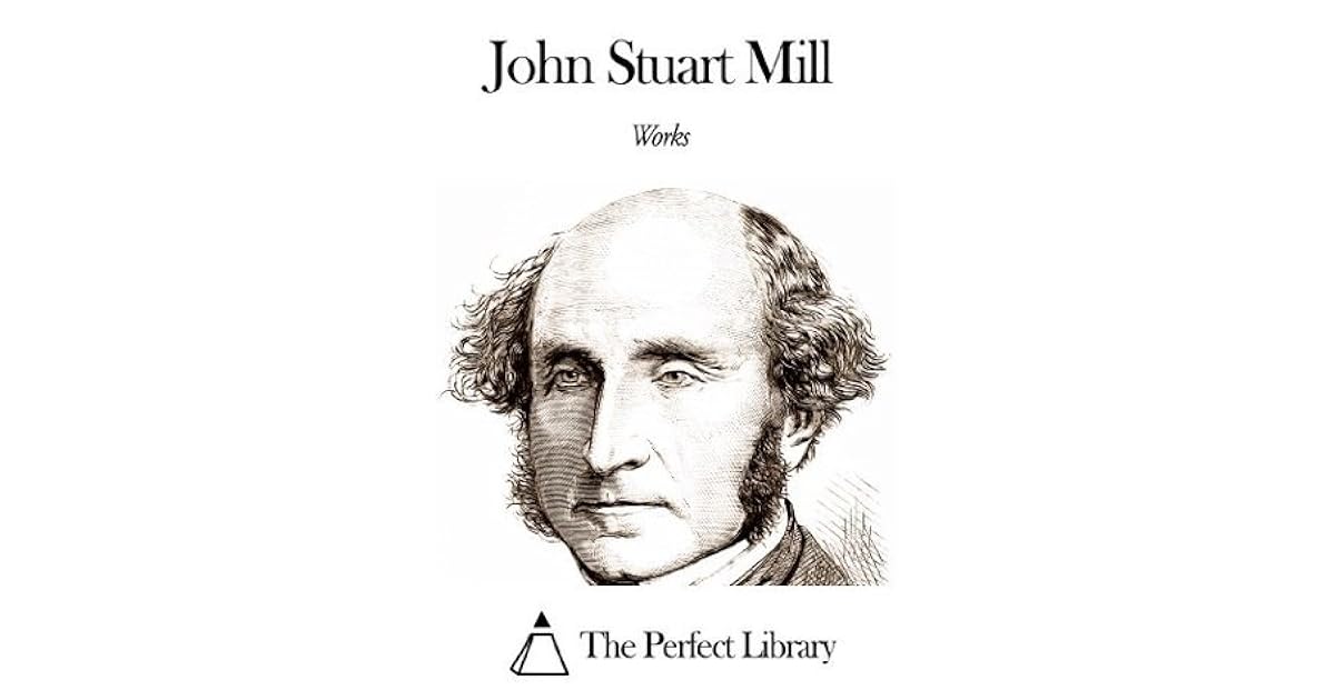 Works of John Stuart Mill by John Stuart Mill