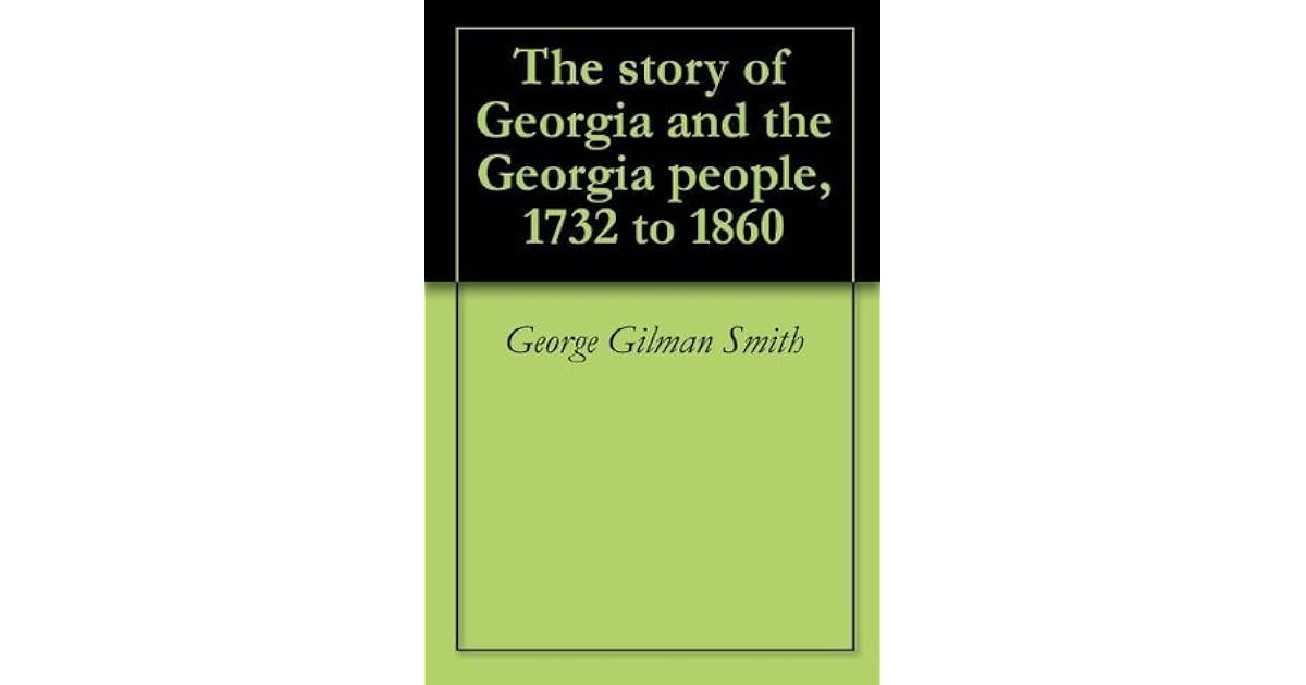 The Story of Georgia and the Georgia People, 1732-1860 by George Gilman ...