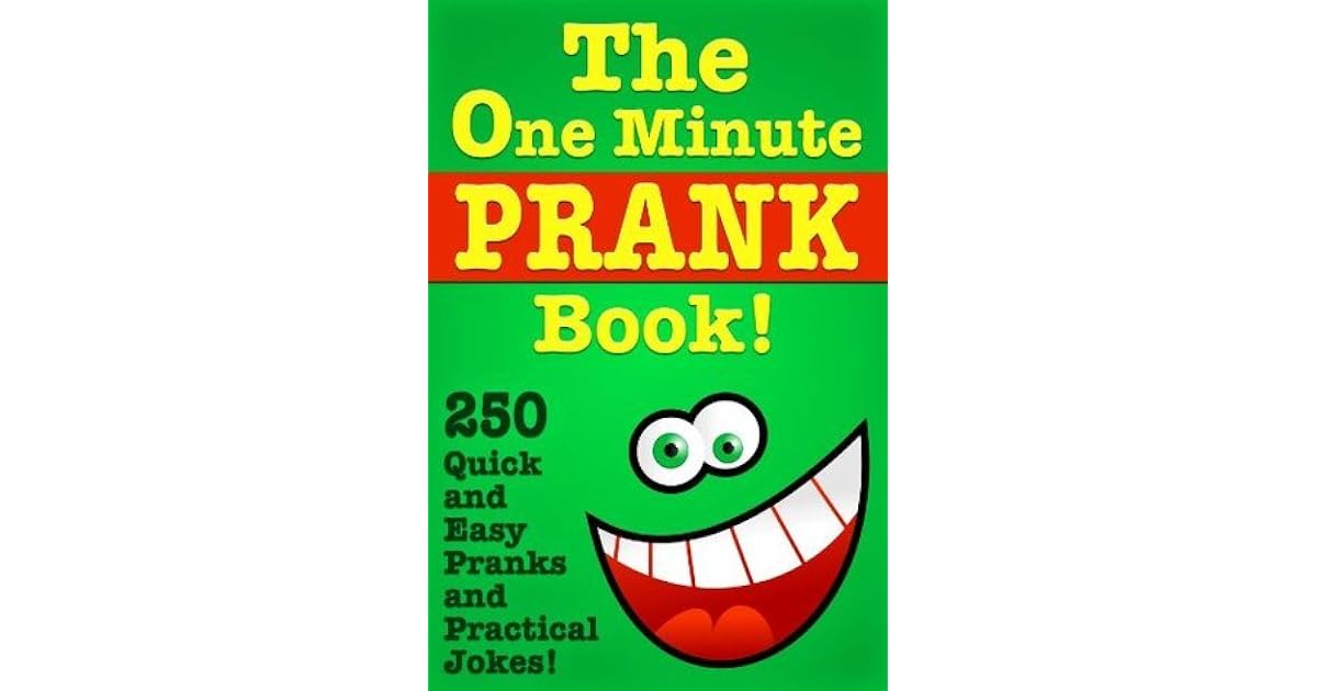 The One Minute Prank Book! 250 Quick and Easy Pranks & Practical Jokes ...