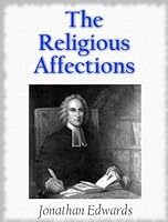 The Religious Affections (A Treatise Concerning Religious Affections ...